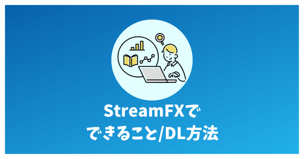【OBS】StreamFXでできること、ダウンロード方法を徹底解説
